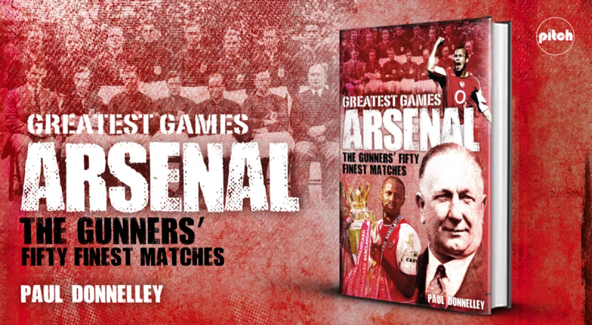 Arsenal Greatest Games | Pitch Publishing